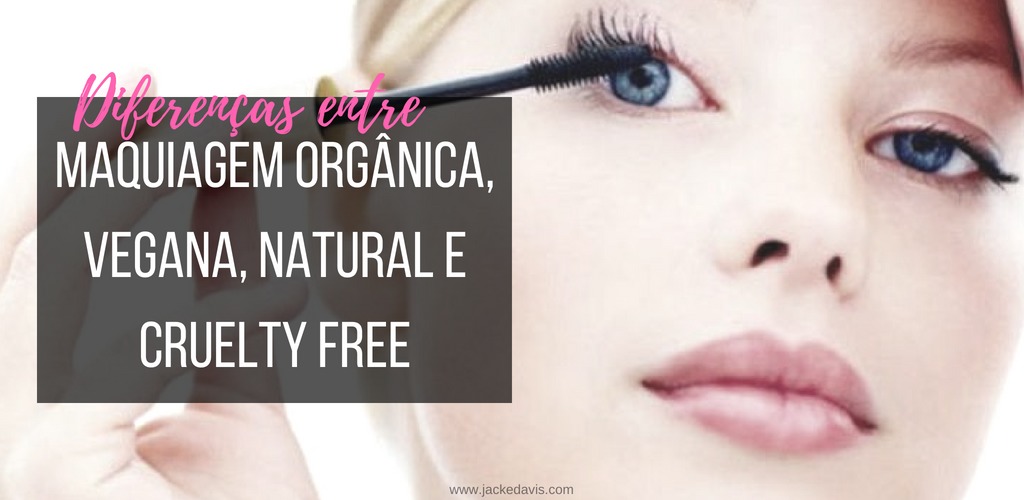 Diferenças entre maquiagem orgânica, vegana, natural e cruelty free